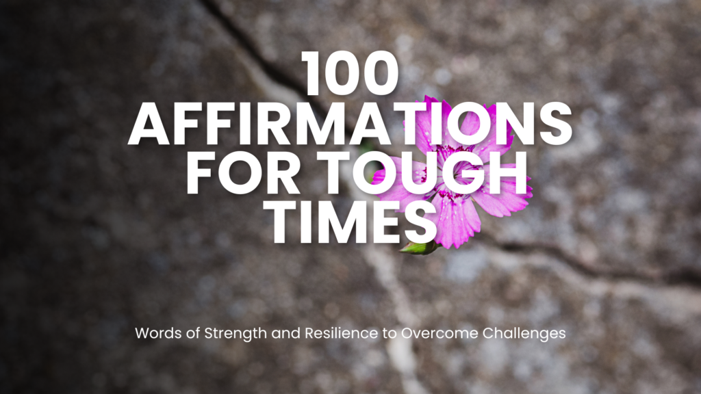 100 Affirmations for Tough Times: Words of Strength and Resilience to ...