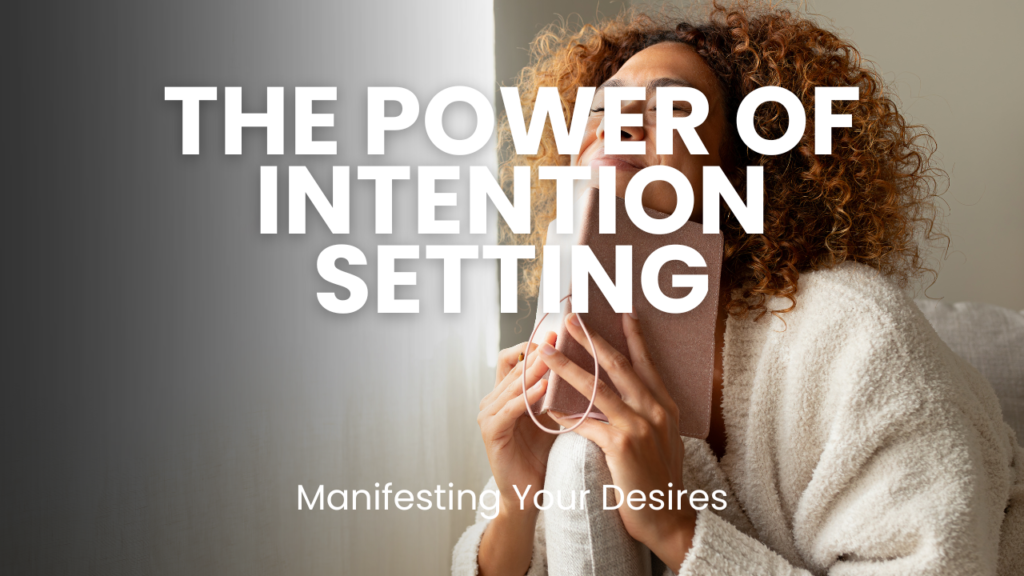 The Power of Intention Setting: Manifesting Your Desires – The ...
