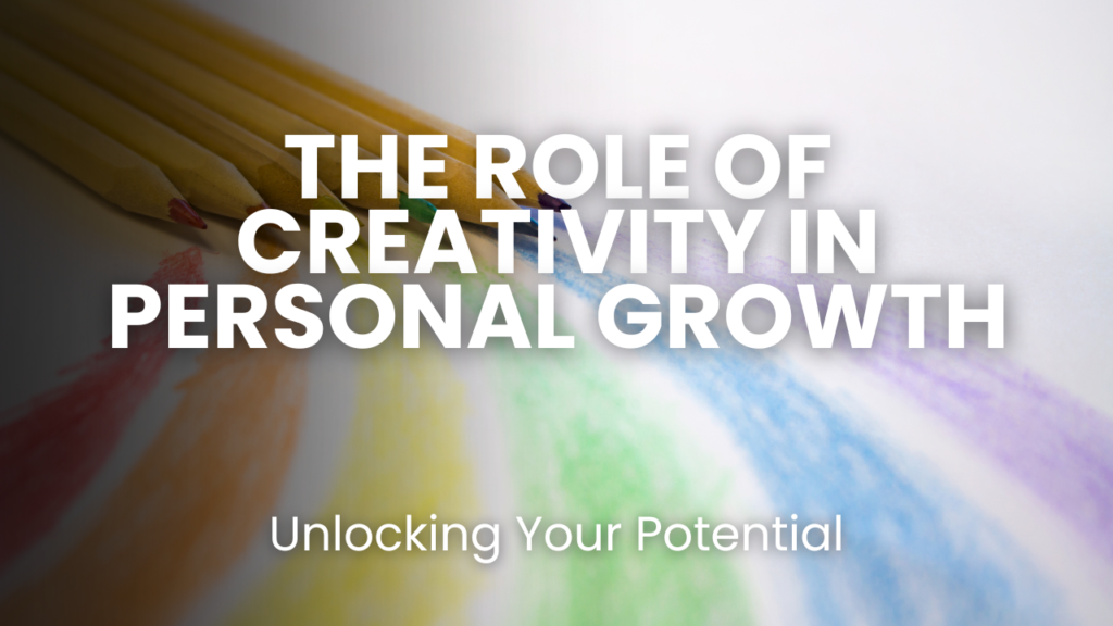 The Role of Creativity in Personal Growth: Unlocking Your Potential ...