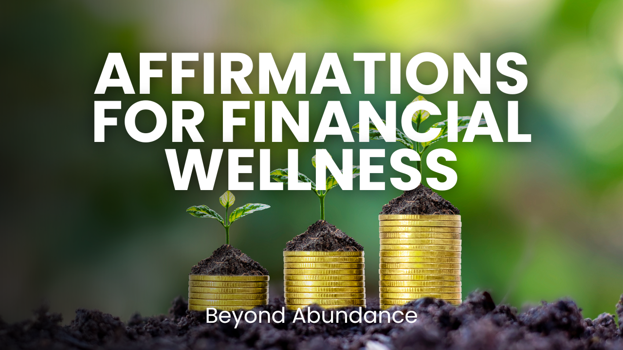 Affirmations for Financial Wellness: Beyond Abundance – The Affirmationist