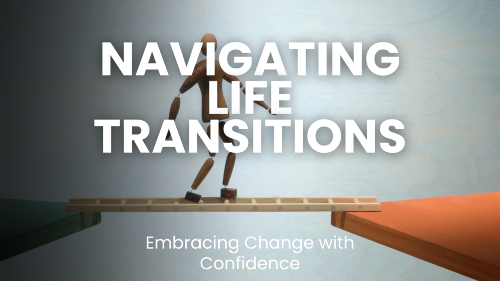 Navigating Life Transitions: Embracing Change with Confidence – The ...