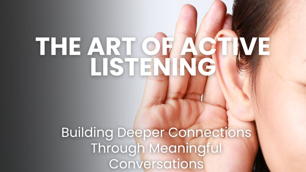The Art of Active Listening: Building Deeper Connections Through ...