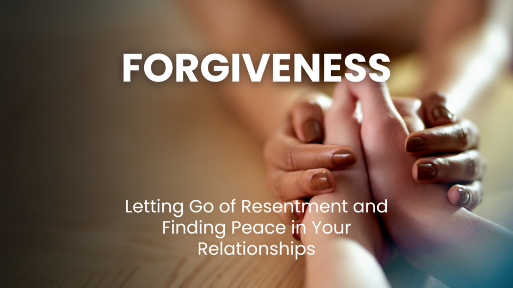 Forgiveness: Letting Go of Resentment and Finding Peace in Your ...