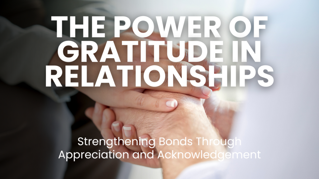 The Power of Gratitude in Relationships: Strengthening Bonds Through ...
